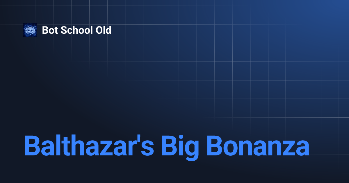 Balthazar's Big Bonanza | Bot School Old
